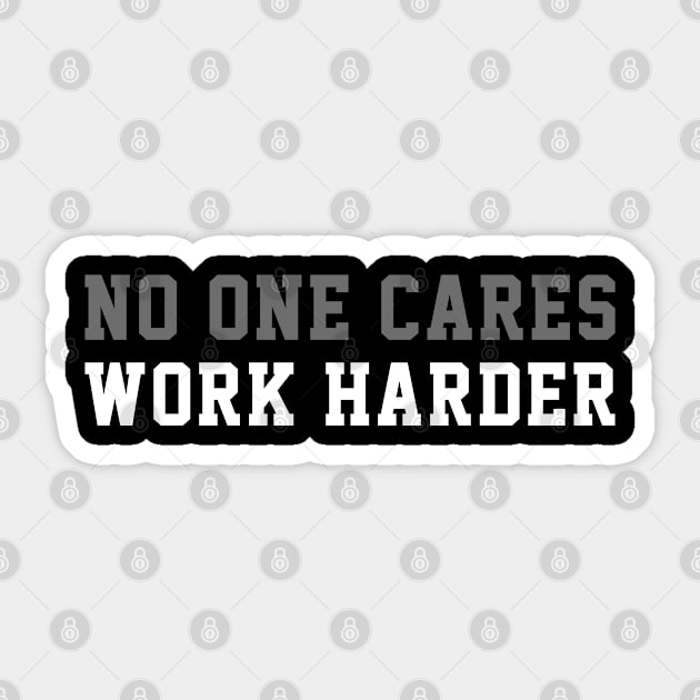 No one cares work harder - No One Cares Work Harder - Sticker | TeePublic